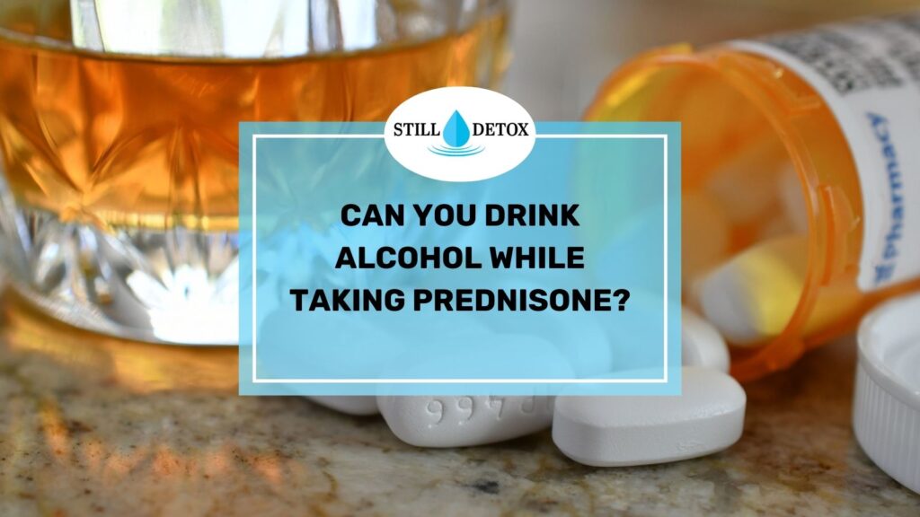Can You Drink Alcohol While Taking Prednisone? - Still Detox