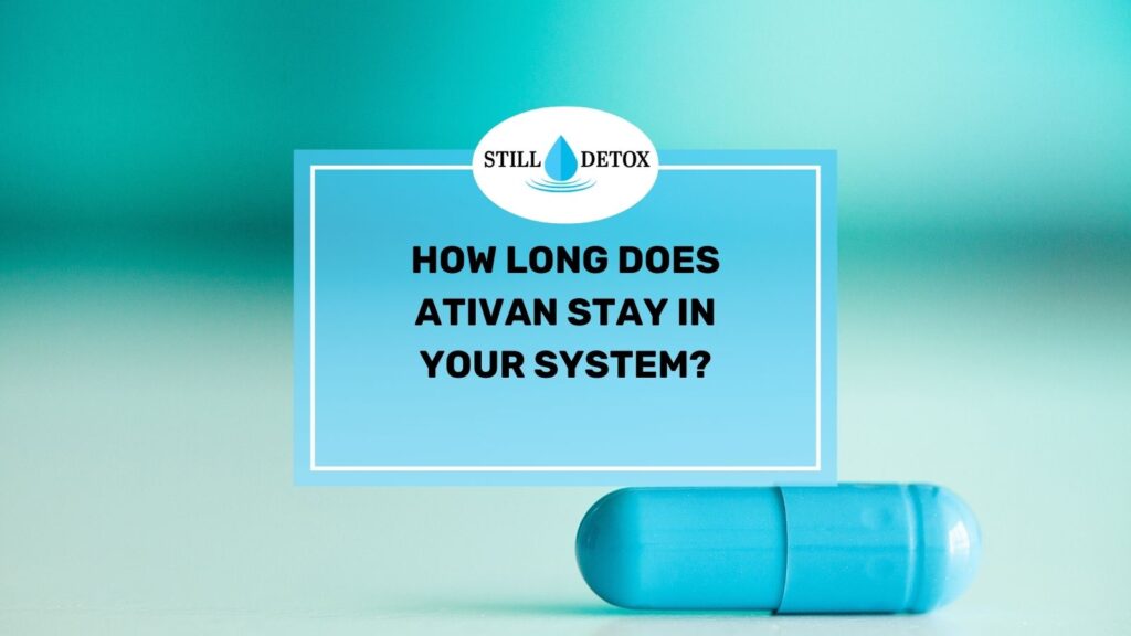 How Long Does Ativan Stay in Your System? - Still Detox