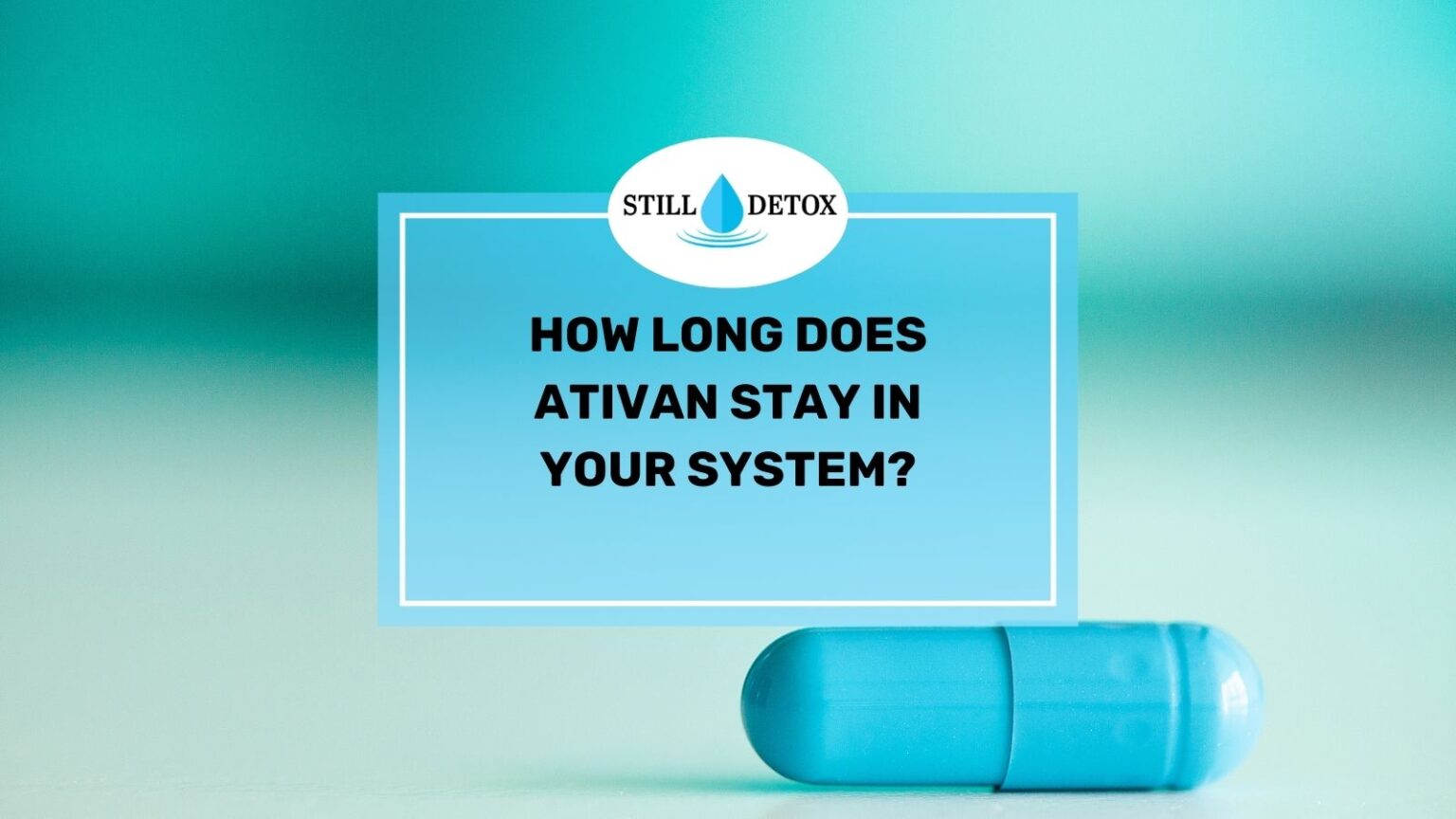 How Long Does Ativan Stay in Your System? - Still Detox